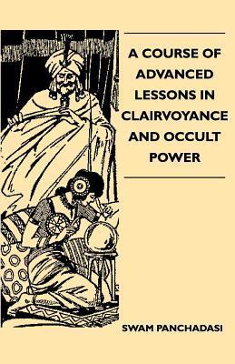A Course of Advanced Lessons in Clairvoyance and Occult Power by Swam ...