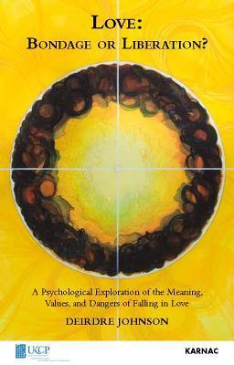 Love: Bondage or Liberation? a Psycholological Exploration of the Meaning, Values and Dangers of ...