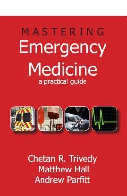 Mastering Emergency Medicine: A Practical Guide by Chetan R. Trivedy | Goodreads