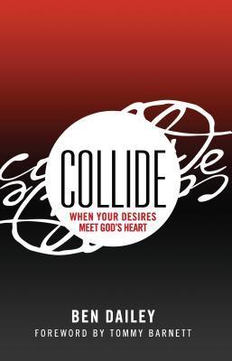 Collide: When Your Desires Meet God's Heart by Ben Dailey | Goodreads