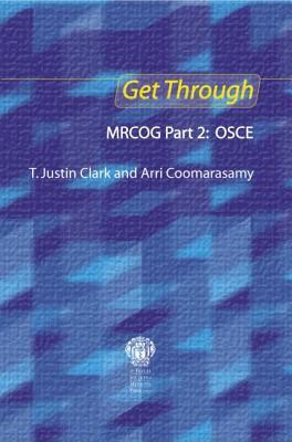 Get Through MRCOG Part 2: OSCE by T. Justin Clark | Goodreads