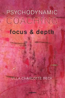 Psychodynamic Coaching: Focus and Depth by Ulla Beck | Goodreads