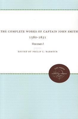 The Complete Works of Captain John Smith, 1580-1631, Volume I: by ...