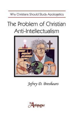 The Problem of Christian Anti-Intellectualism: Why Christians Should ...