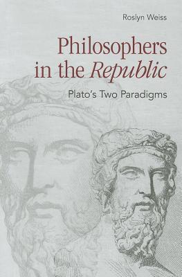 Philosophers in the "Republic": Plato's Two Paradigms by Roslyn Weiss ...