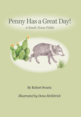 Penny Has a Great Day!: A South Texas Fable by Robert Swartz | Goodreads