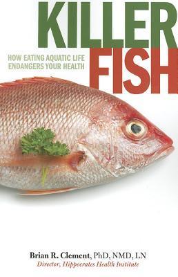 Killer Fish: How Eating Aquatic Life Endangers Your Health by Brian R ...