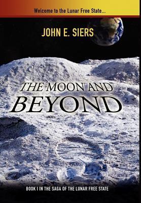The Moon and Beyond (Lunar Free State #1) by John E. Siers | Goodreads
