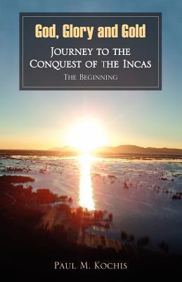 God, Glory and Gold: Journey to the Conquest of the Incas - The ...