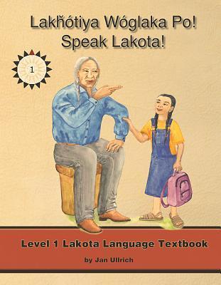 Lakhotiya Woglaka Po! - Speak Lakota! Level 1 Lakota Language Textbook ...