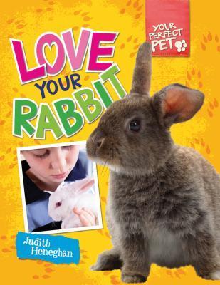 Love Your Rabbit (Your Perfect Pet) by Judith Heneghan | Goodreads