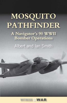 Mosquito Pathfinder: A Navigator's 90 WWII Bomber Operations by Albert ...