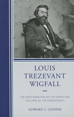 Louis Trezevant Wigfall: The Disintegration of the Union and Collapse ...