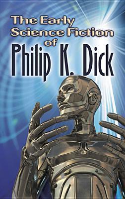 The Early Science Fiction of Philip K. Dick by Philip K. Dick | Goodreads
