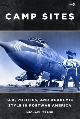 Camp Sites: Sex, Politics, and Academic Style in Postwar America by ...