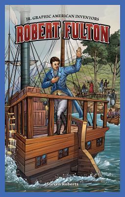 Robert Fulton (Jr. Graphic American Inventors) by Steven Roberts ...