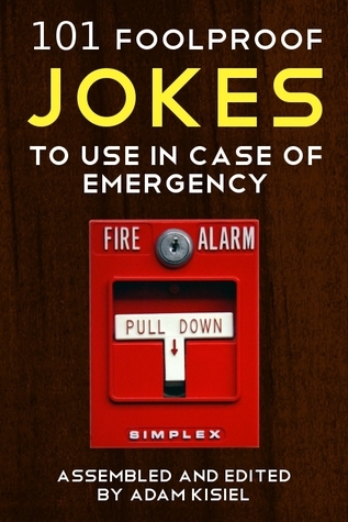 101 foolproof jokes to use in case of emergency by Adam Kisiel | Goodreads