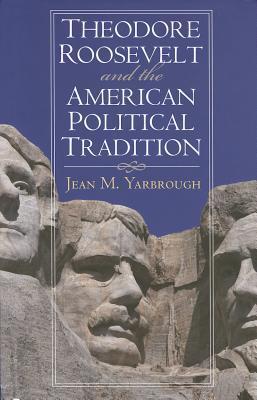 Theodore Roosevelt and the American Political Tradition by Jean M ...