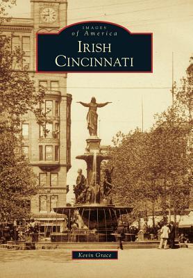 Irish Cincinnati (Images of America: Ohio) by Kevin Grace | Goodreads