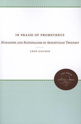 In Praise of Prometheus: Humanism and Rationalism in Aeschylean Thought ...
