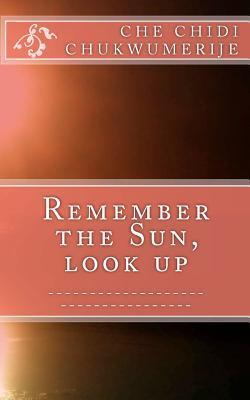 Remember The Sun, Look Up. by Che Chidi Chukwumerije | Goodreads