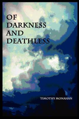 Of Darkness and Deathless by Timothy Monahan | Goodreads