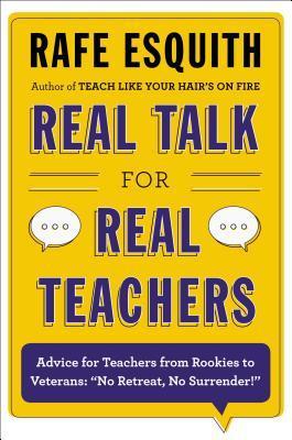 Real Talk for Real Teachers: Advice for Teachers from Rookies to ...