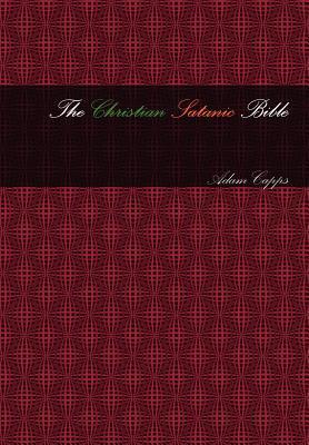 The Christian Satanic Bible by Adam Jeremy Capps | Goodreads