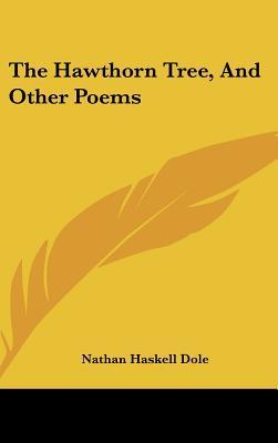 The Hawthorn Tree, And Other Poems by Nathan Haskell Dole | Goodreads