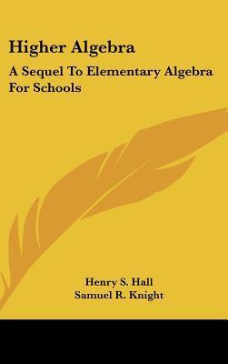 Higher Algebra: A Sequel to Elementary Algebra for Schools by Henry ...