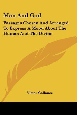Man and God: Passages Chosen and Arranged to Express a Mood about the ...