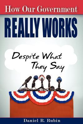How Our Government Really Works Despite What They Say by Daniel R ...