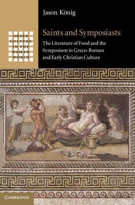 Saints and Symposiasts: The Literature of Food and the Symposium in ...