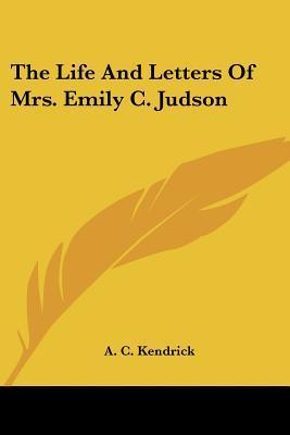The Life And Letters Of Mrs. Emily C. Judson by Asahel Clark Kendrick ...