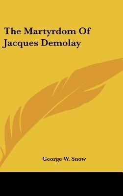 The Martyrdom of Jacques Demolay by George Washington Snow | Goodreads
