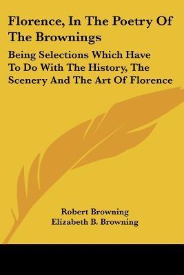 Florence, In The Poetry Of The Brownings: Being Selections Which Have ...
