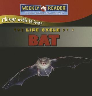 The Life Cycle of a Bat (Things With Wings) by JoAnn Early Macken ...