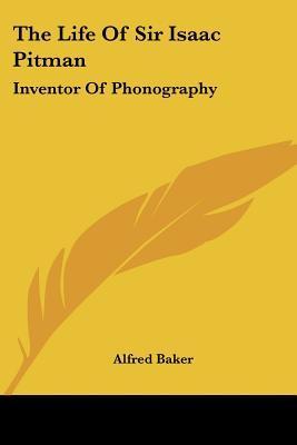 The Life Of Sir Isaac Pitman: Inventor Of Phonography by Alfred Baker ...