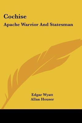 Cochise: Apache Warrior and Statesman by Edgar Wyatt | Goodreads