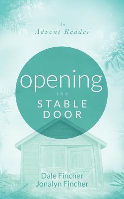 Opening the Stable Door: An Advent Reader by Dale Fincher | Goodreads