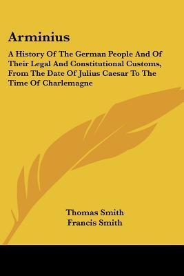 Arminius: A History of the German People and of Their Legal and ...