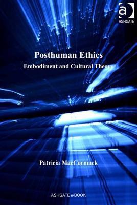 Posthuman Ethics: Embodiment and Cultural Theory by Patricia MacCormack | Goodreads