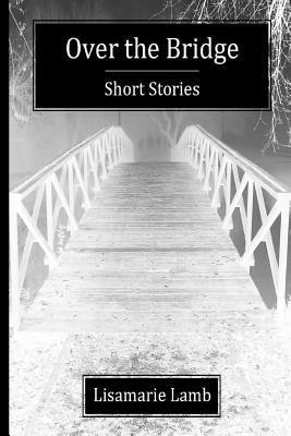 Over the Bridge by Lisamarie Lamb | Goodreads