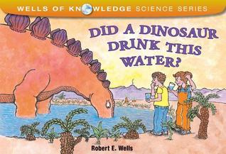 Did a Dinosaur Drink This Water? by Robert E. Wells | Goodreads