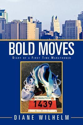 Bold Moves: Diary of a First Time Marathoner by Diane Wilhelm | Goodreads