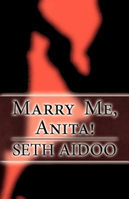 Marry Me, Anita! by Seth Aidoo | Goodreads