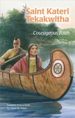 Saint Kateri Tekakwitha: Courageous Faith by Lillian M. Fisher | Goodreads
