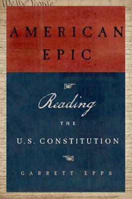 American Epic: Reading the U.S. Constitution by Garrett Epps | Goodreads