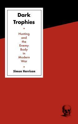 Dark Trophies: Hunting and the Enemy Body in Modern War by Simon ...