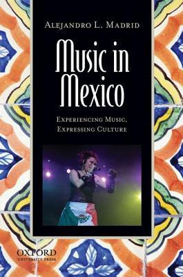 Music in Mexico: Experiencing Music, Expressing Culture by Alejandro L ...